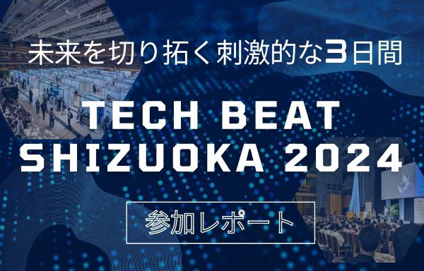 未来を切り拓く刺激的な3日間【TECH BEAT Shizuoka 2024】参加レポート | 【静岡、愛知】 正社員の求人情報、U ターン・ I ターン転職支援のリンク・アンビション